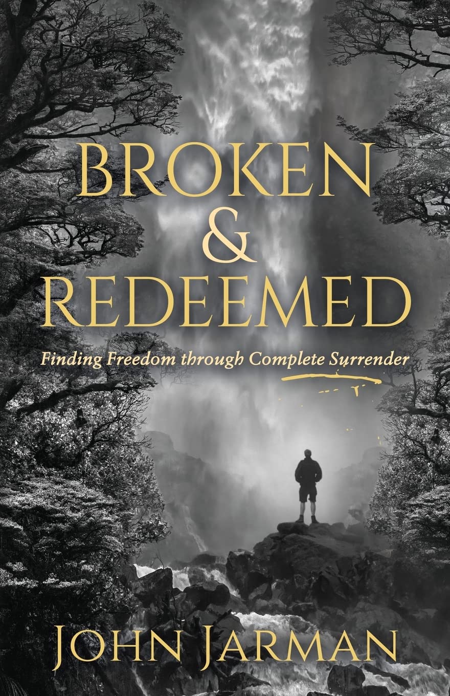 Broken and Redeemed: Finding Freedom Through Complete Surrender by John ...