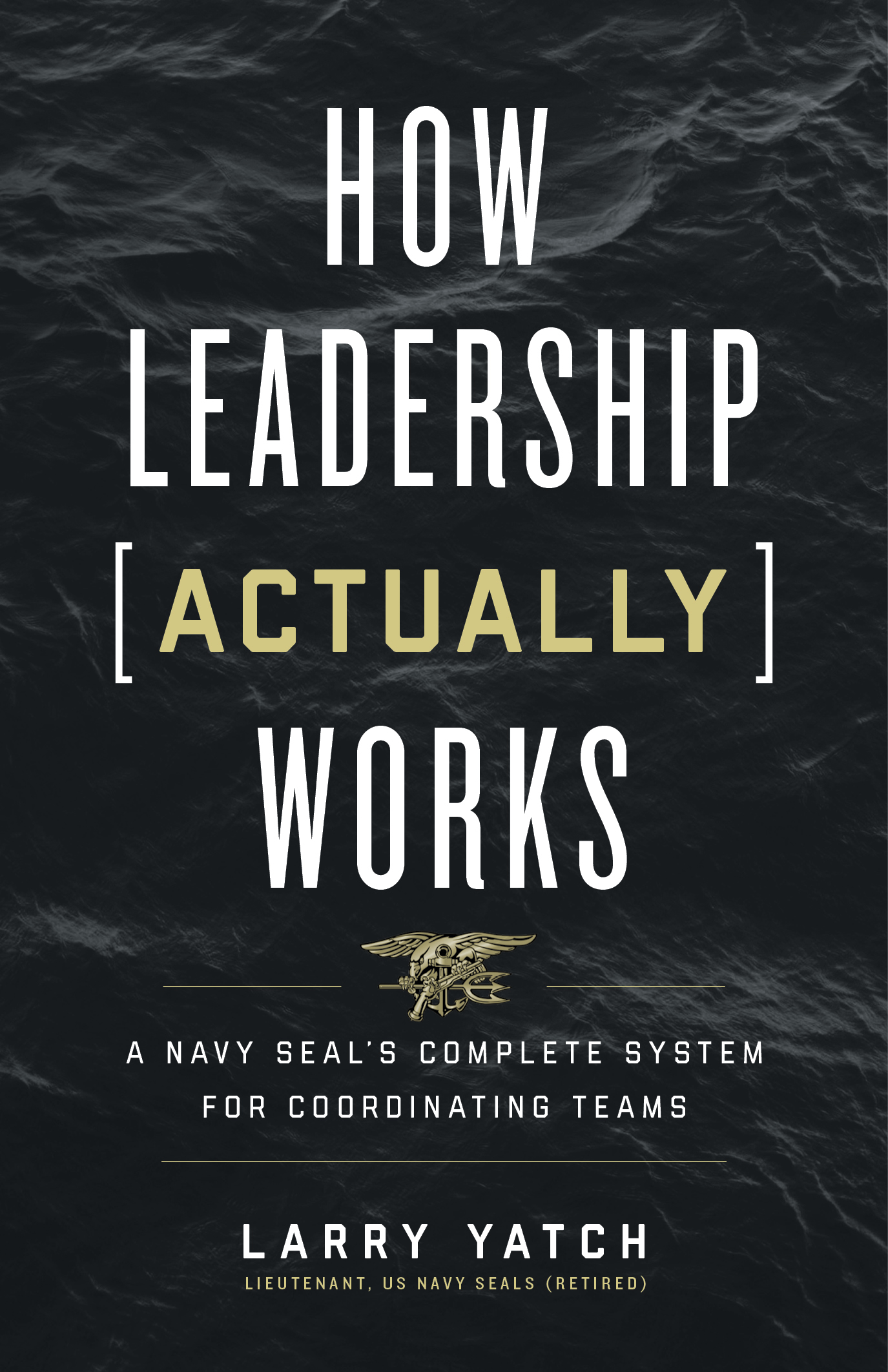 How Leadership (Actually) Works: A Navy SEAL’s Complete System for ...
