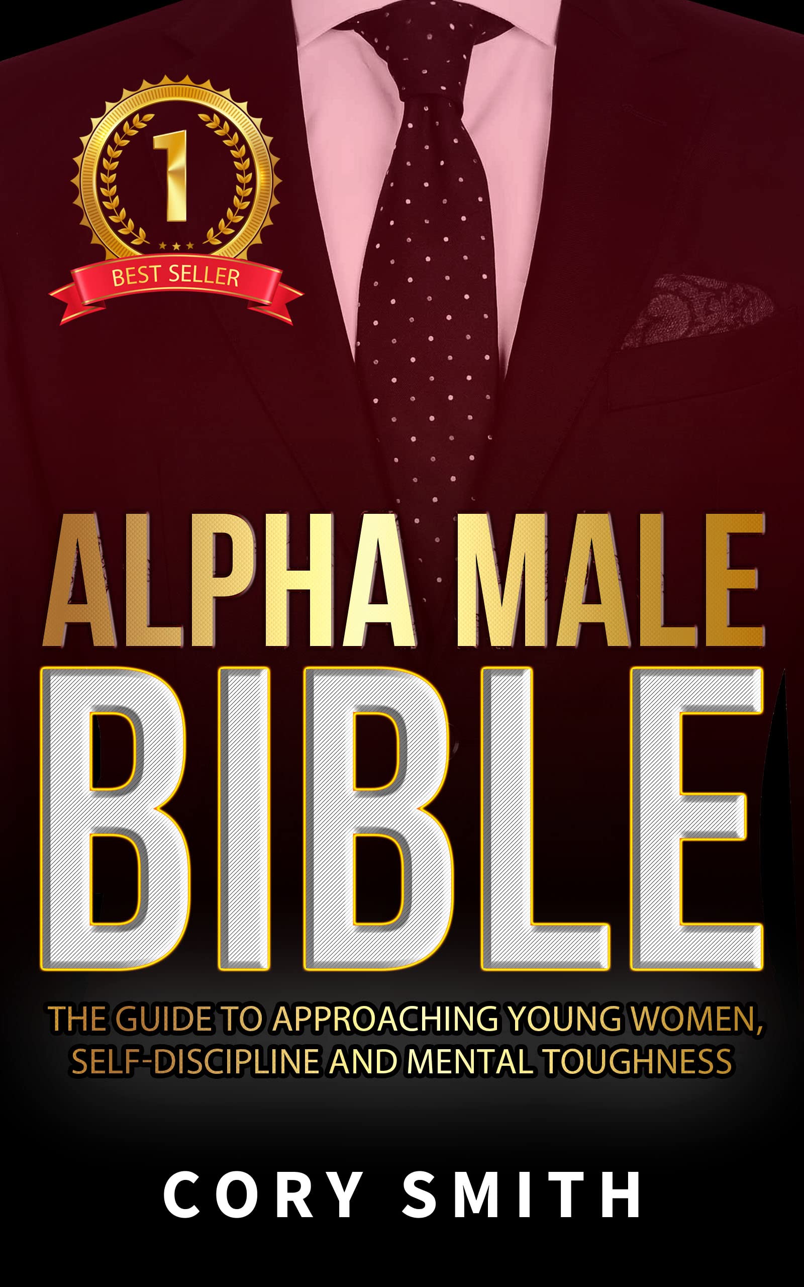 The Alpha Male Bible: The Guide to Approaching Young Women, Self ...