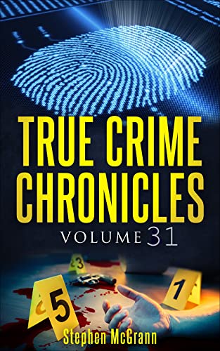 True Crime Chronicles Volume 31: Five Unique True Crime Stories ...