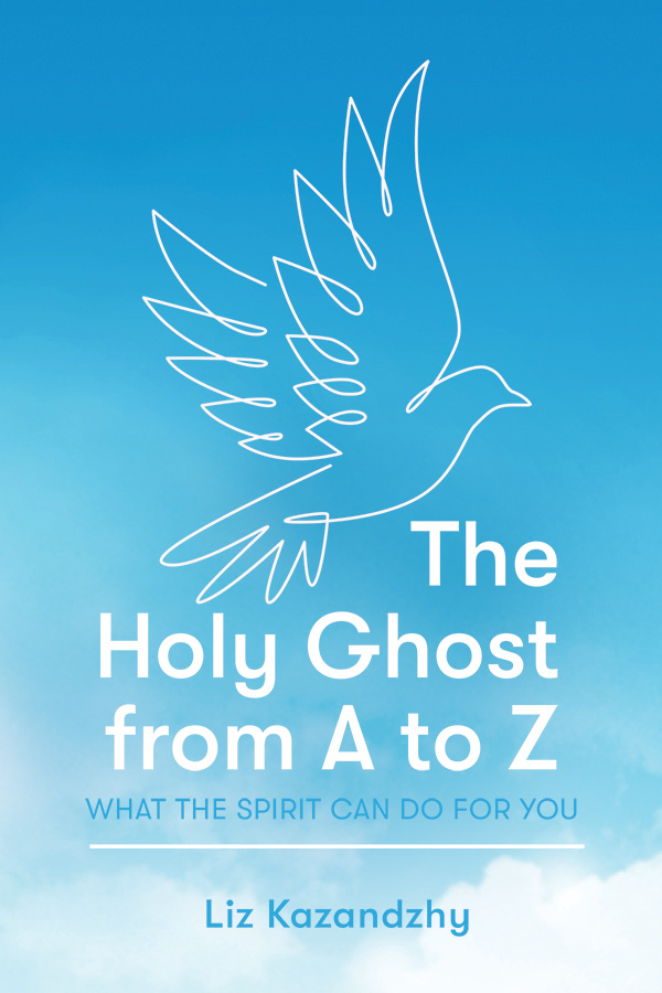 The Holy Ghost from A to Z: What the Spirit Can Do for You by Liz ...