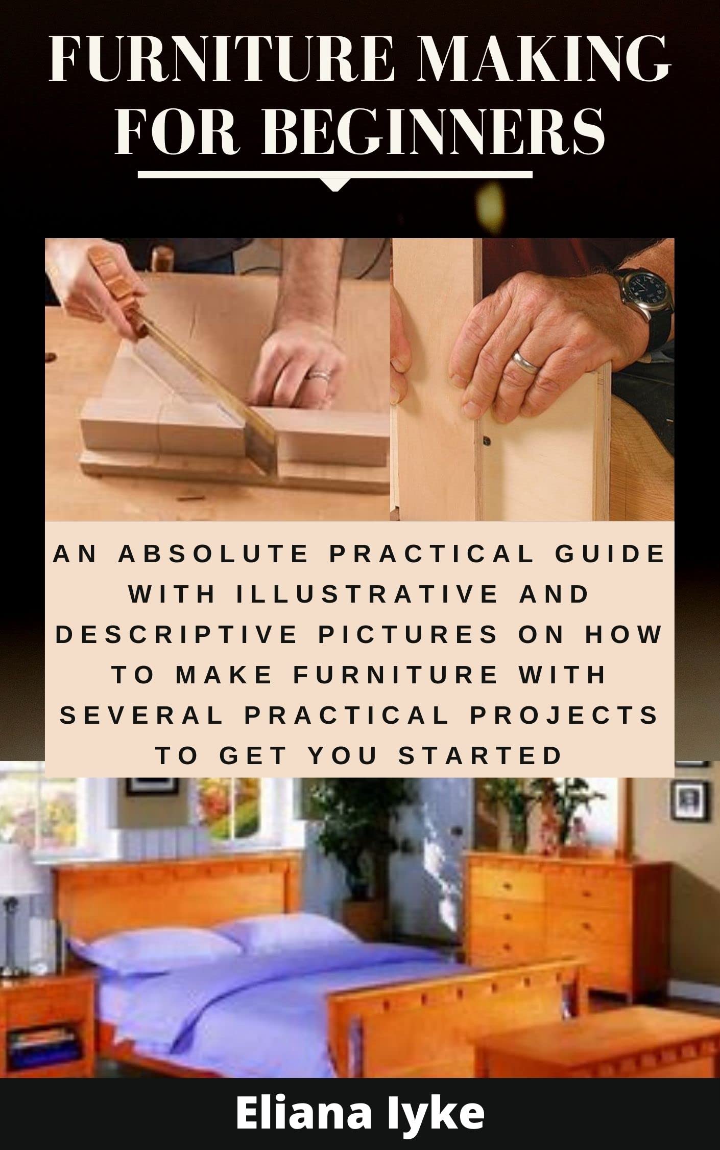FURNITURE MAKING FOR BEGINNERS: An Absolute Practical Guide with ...