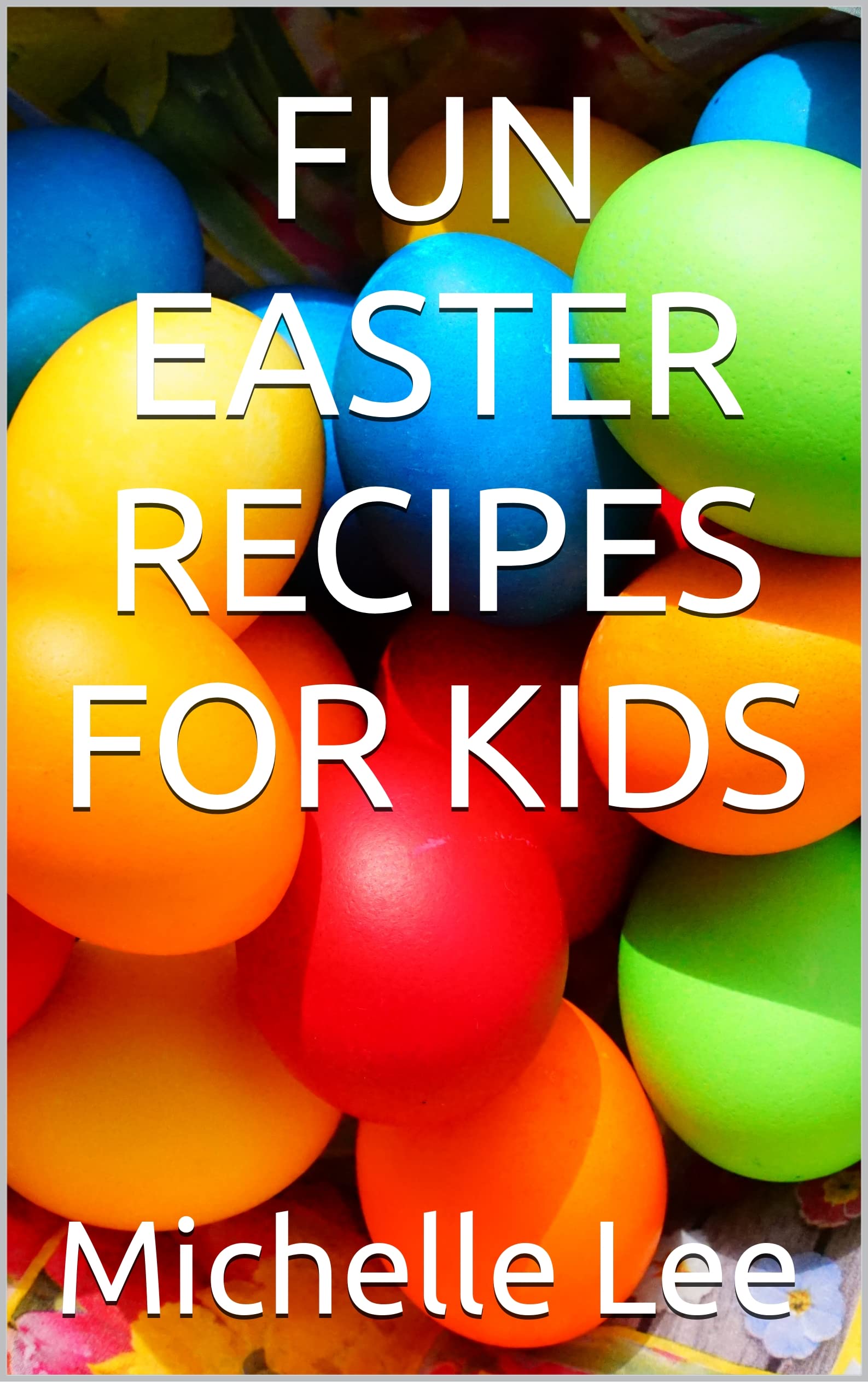 FUN EASTER RECIPES FOR KIDS by Michelle Lee | Goodreads