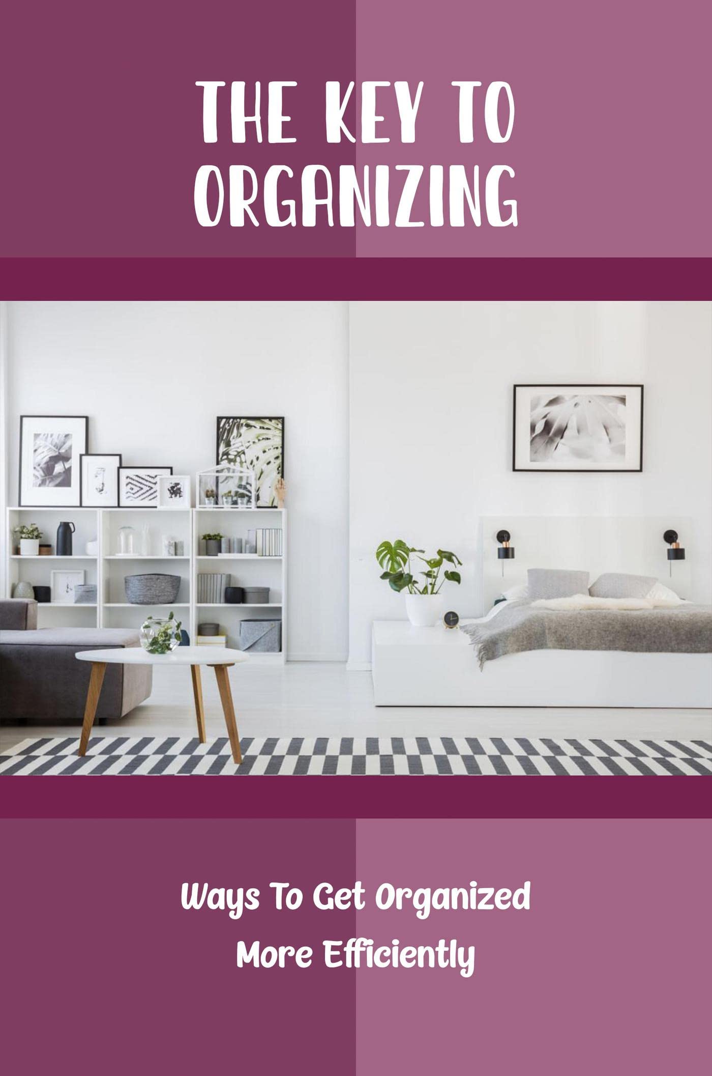 The Key To Organizing: Ways To Get Organized More Efficiently by Lamont ...