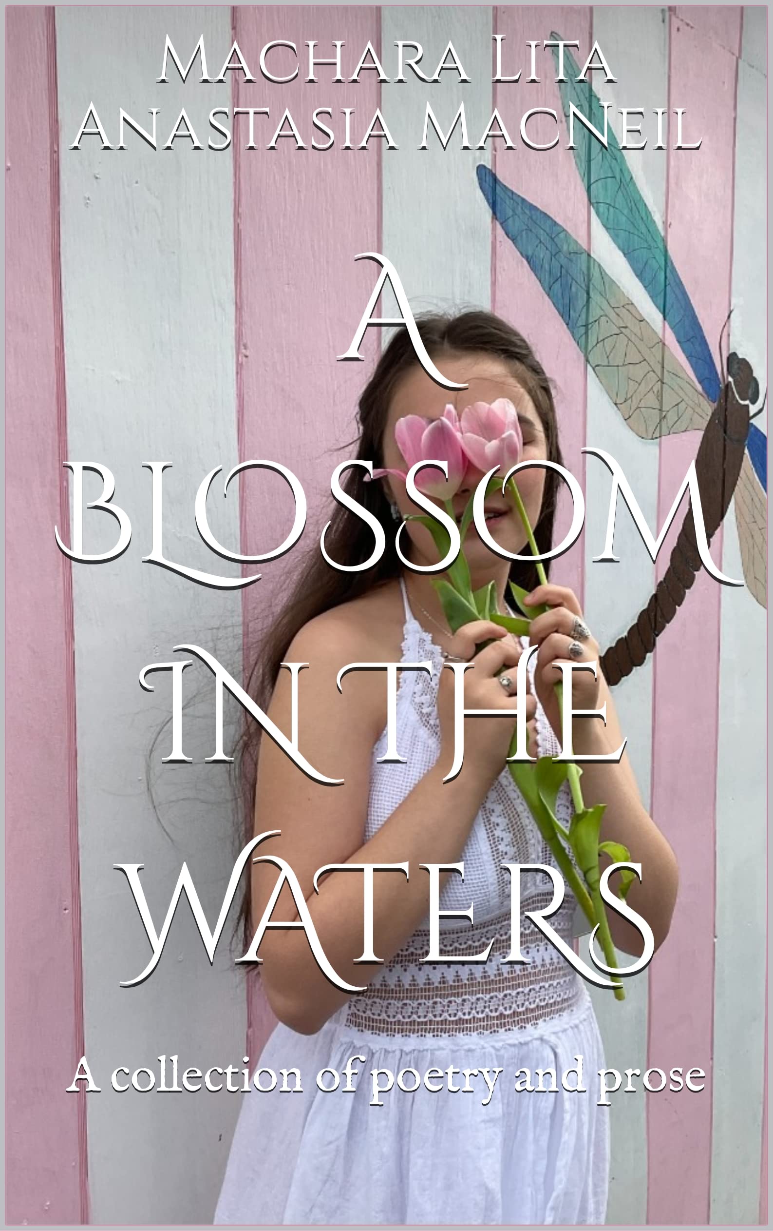 A Blossom in the Waters: A collection of poetry and prose by Machara ...