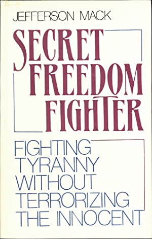 Secret Freedom Fighter: Fighting Tyranny Without Terrorizing the ...