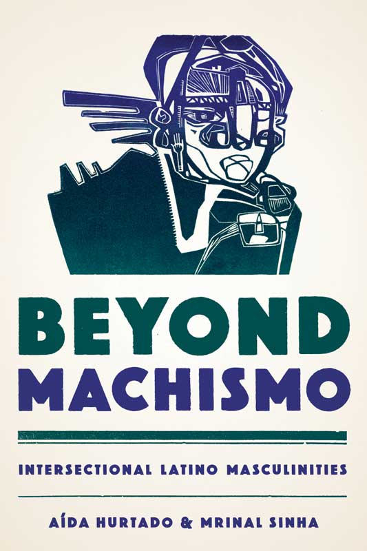 Beyond Machismo: Intersectional Latino Masculinities by Aída Hurtado ...