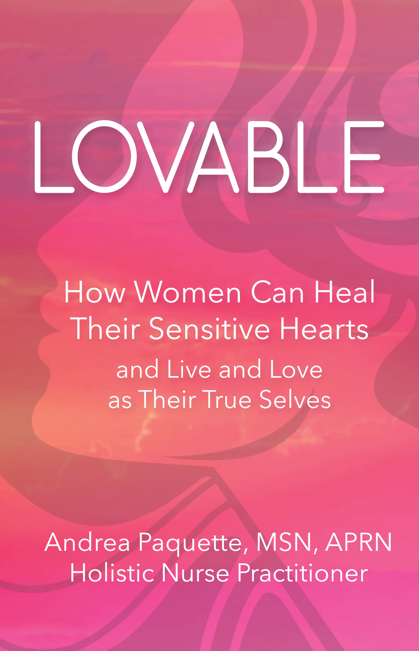 Lovable: How Women Can Heal Their Sensitive Hearts and Live and Love as ...