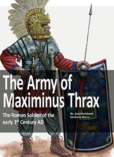 The Army of Maximinus Thrax: The Roman Soldier of the early 3rd Century ...