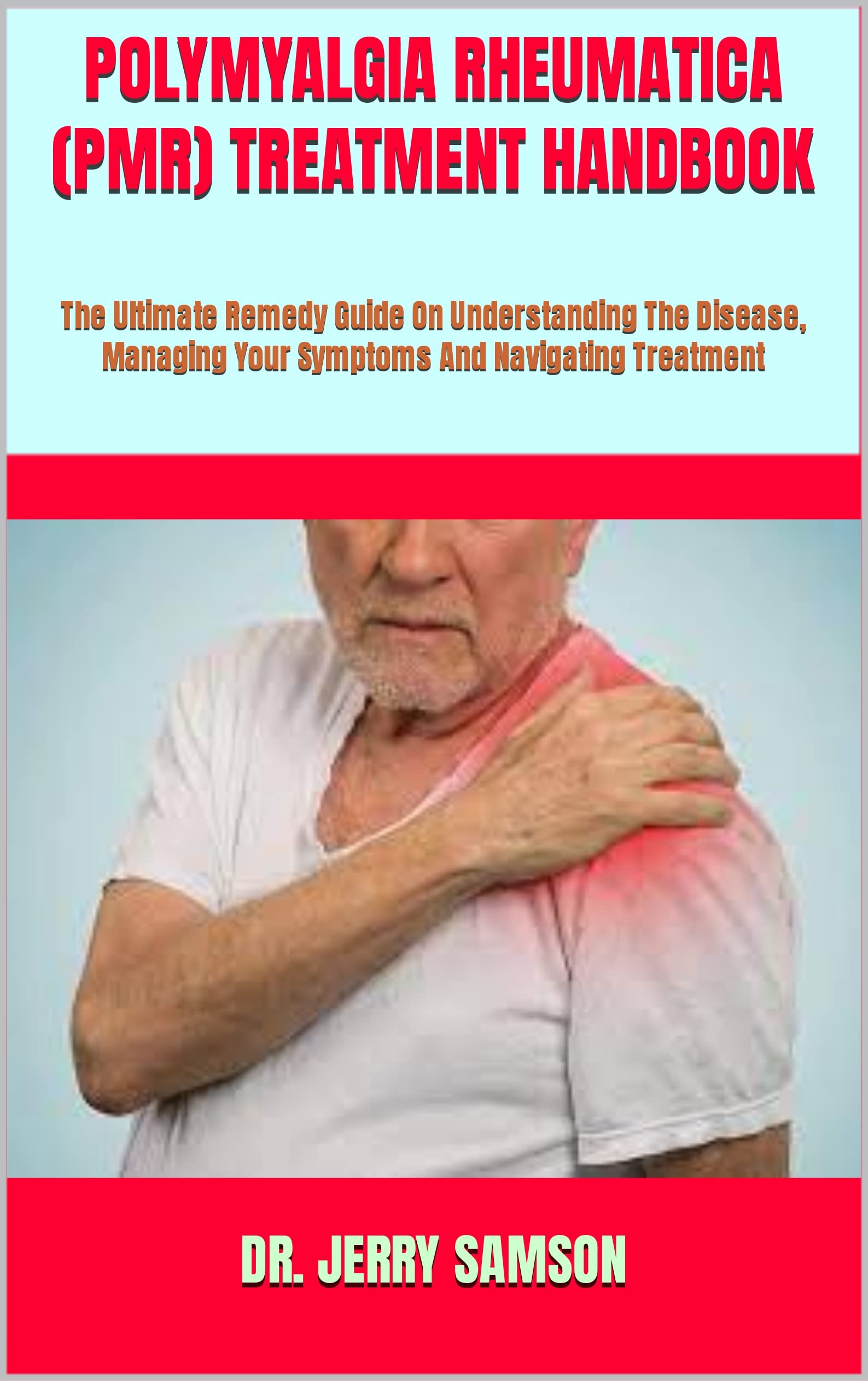 POLYMYALGIA RHEUMATICA (PMR) TREATMENT HANDBOOK : The Ultimate Remedy ...