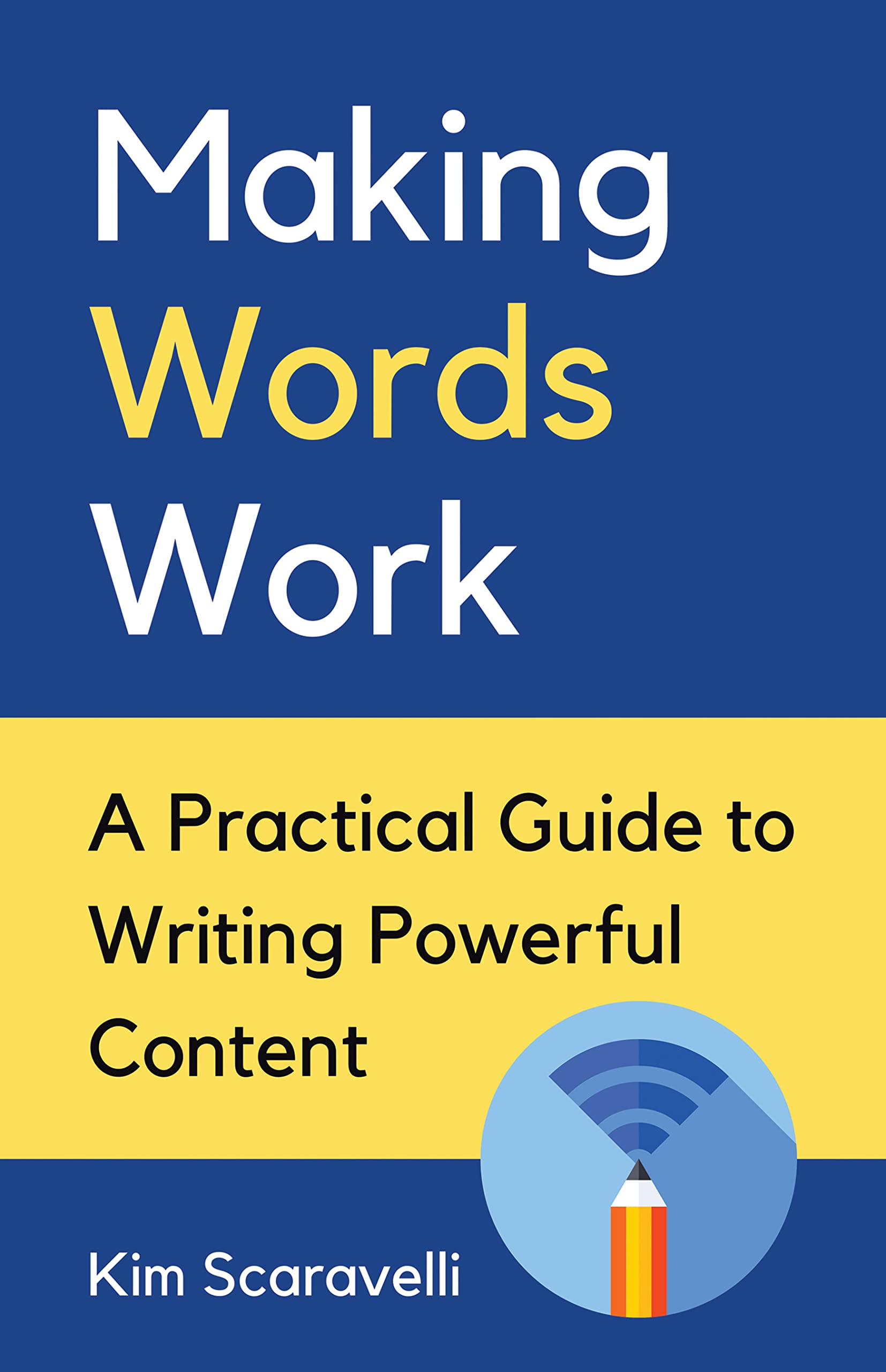 Making Words Work: A Practical Guide To Writing Powerful Content by Kim ...