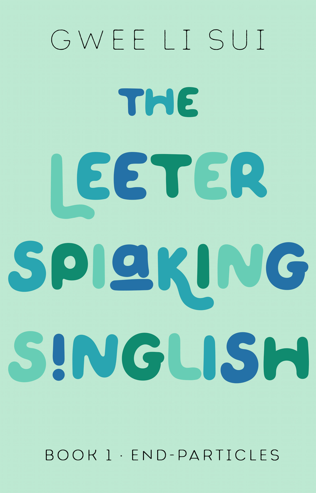 The Leeter Spiaking Singlish: Book 1: End-Particles by Gwee Li Sui ...