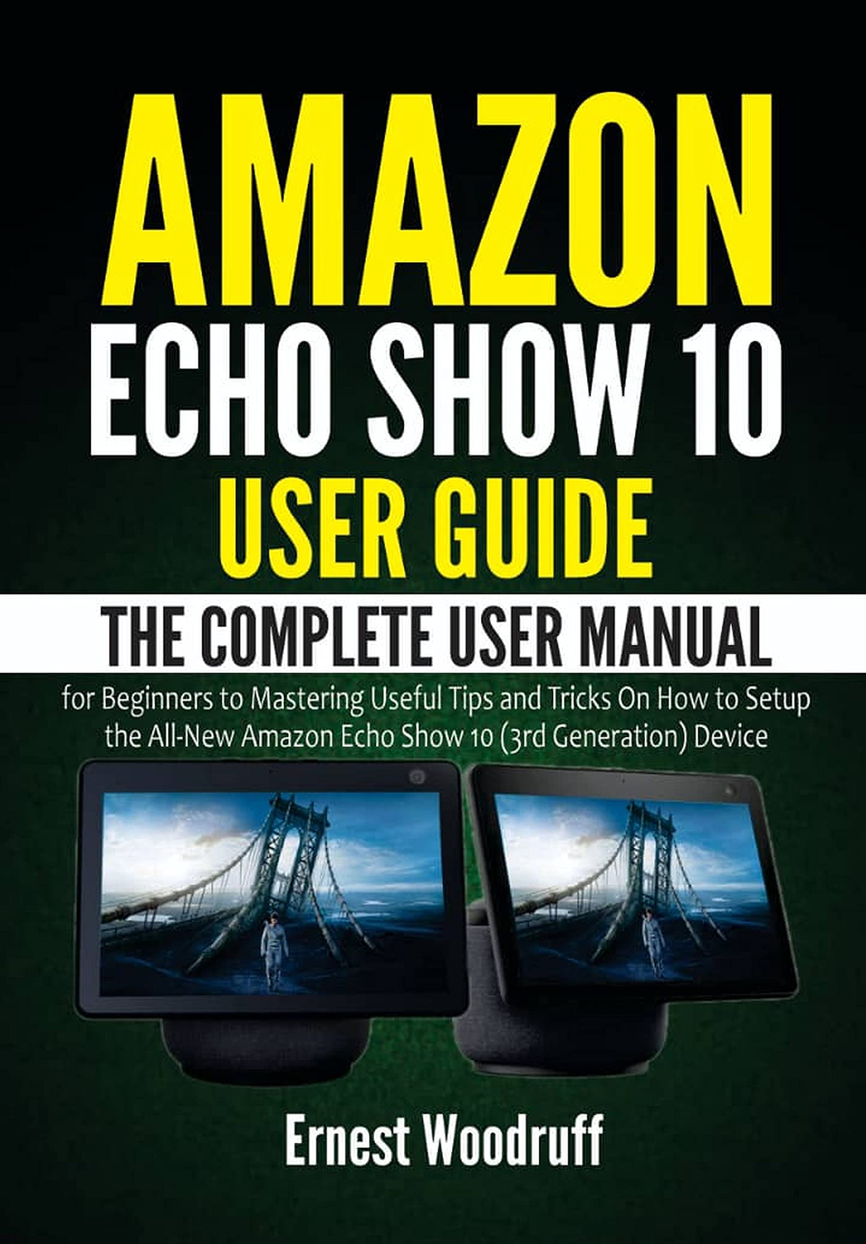 Amazon Echo Show 10 User Guide: The Complete User Manual for Beginners to Mastering Useful Tips ...