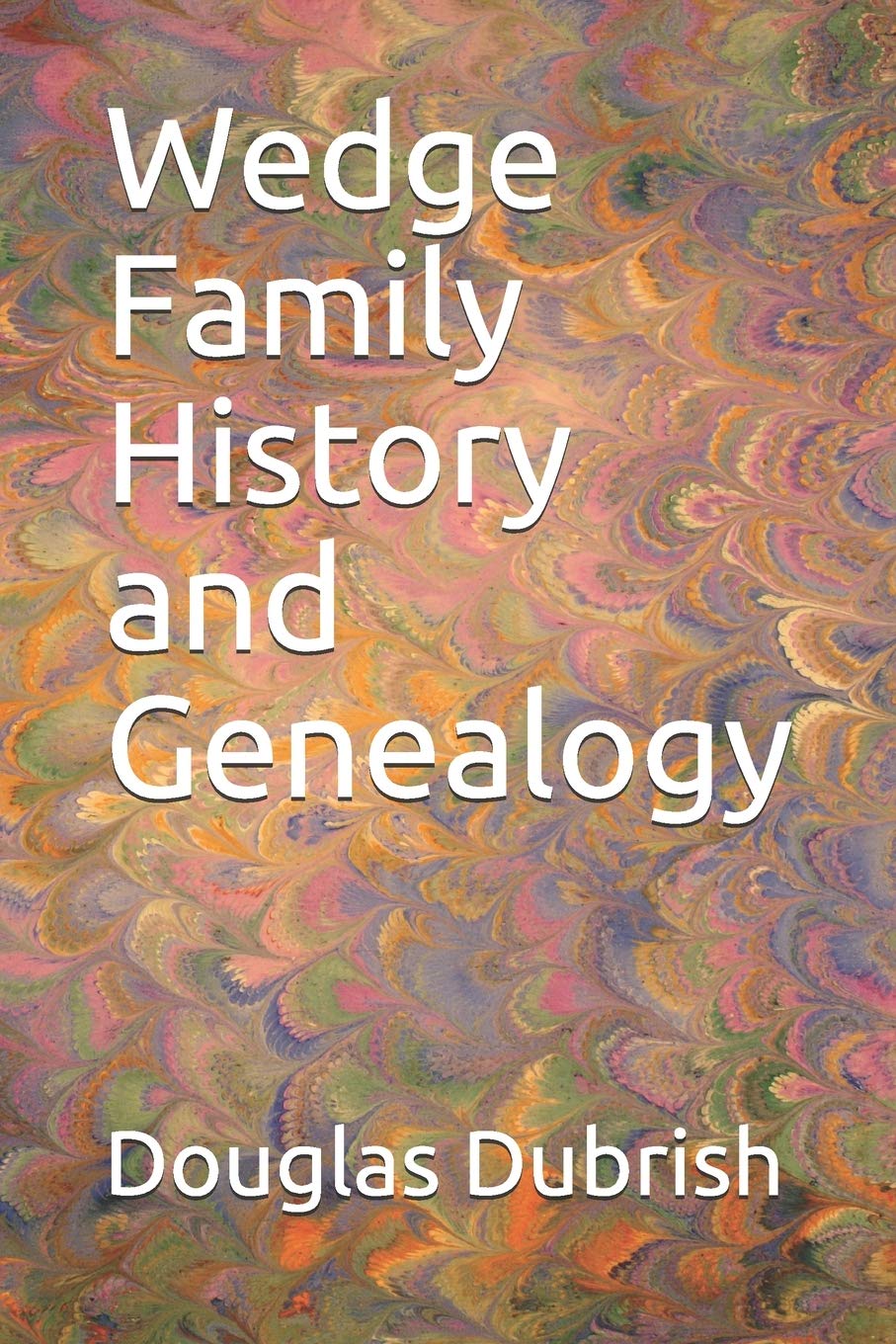 Wedge Family History and Genealogy by Douglas M. Dubrish | Goodreads