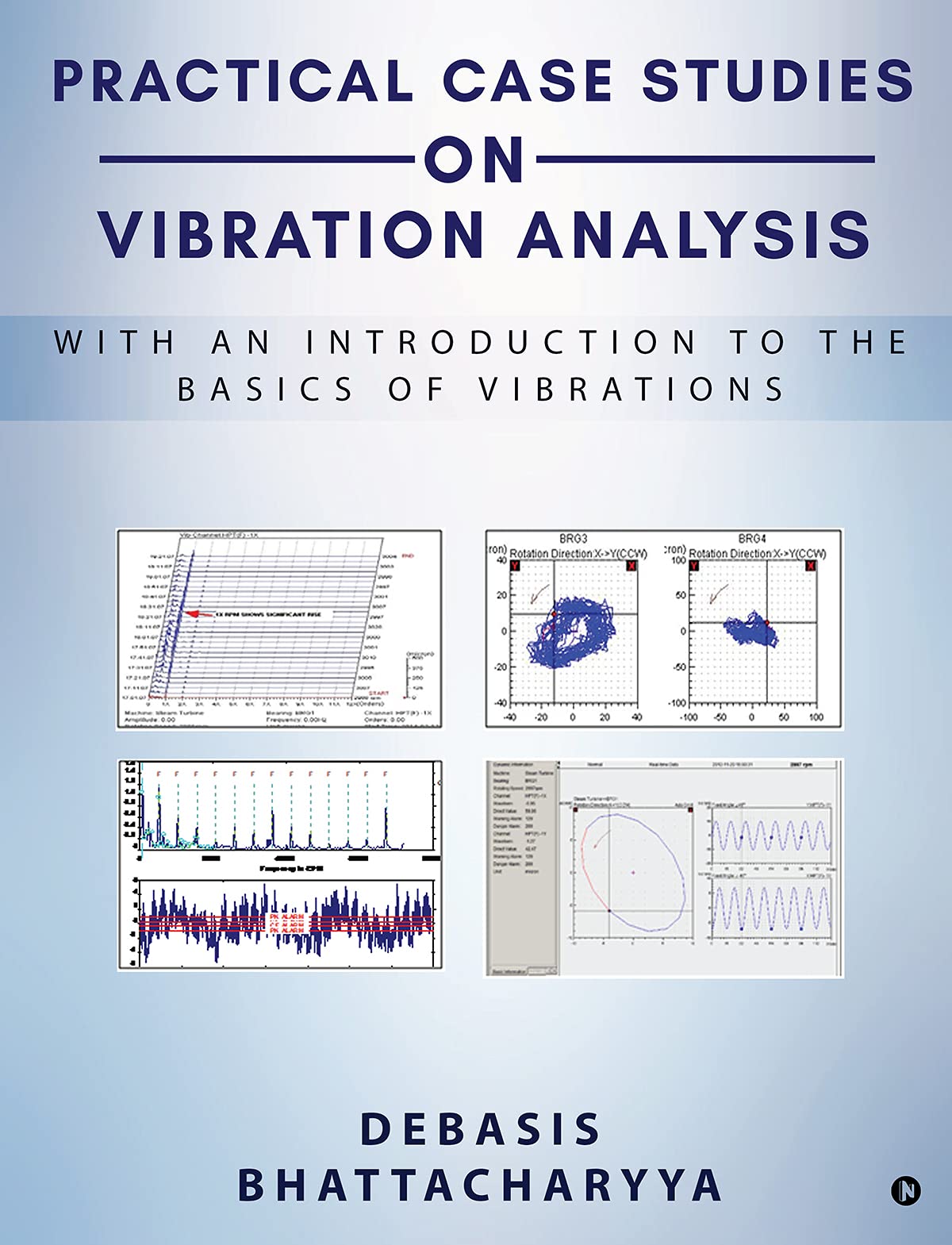 PRACTICAL CASE STUDIES ON VIBRATION ANALYSIS : With an Introduction to the Basics of Vibrations ...