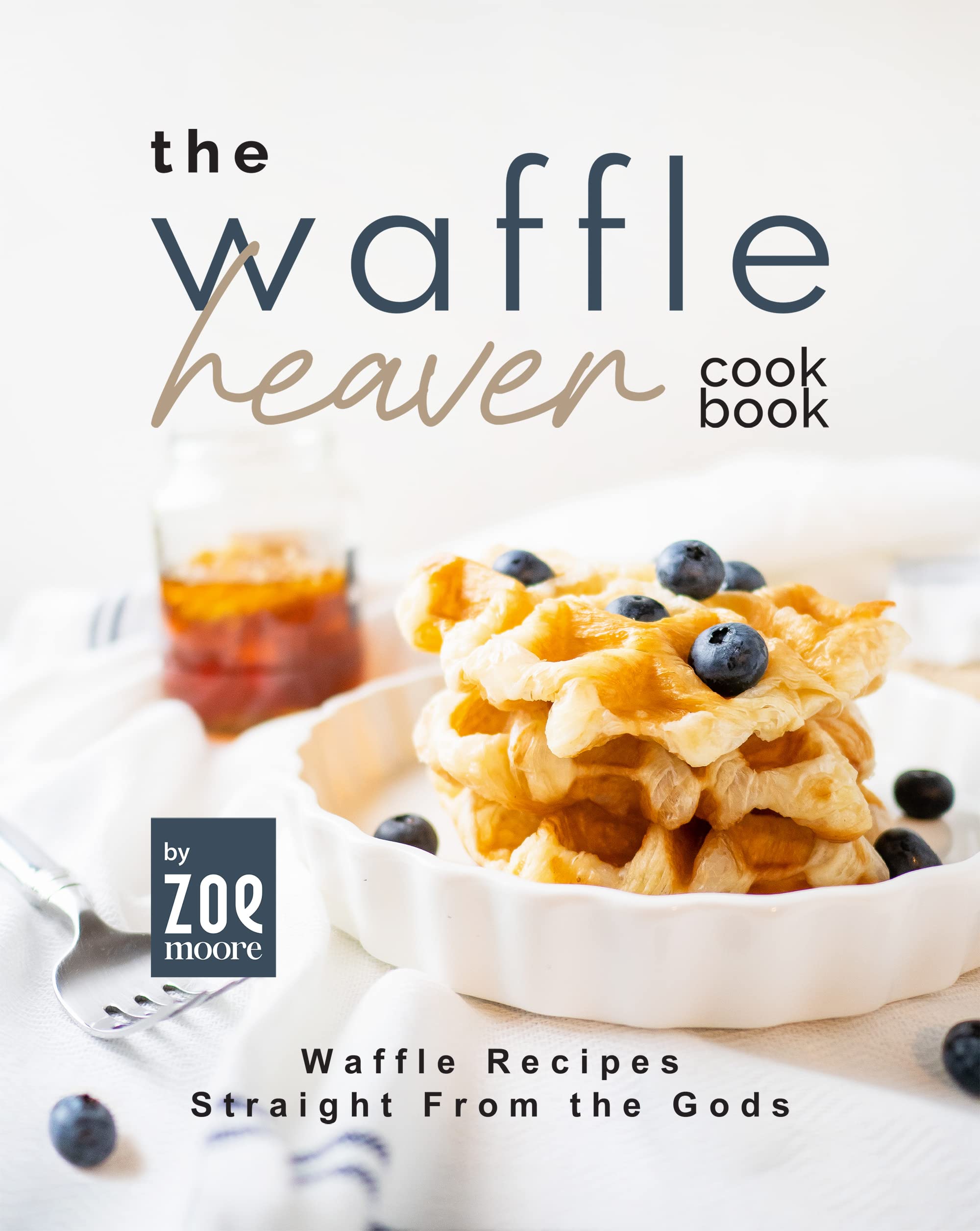 The Waffle Heaven Cookbook: Waffle Recipes Straight from the Gods by ...