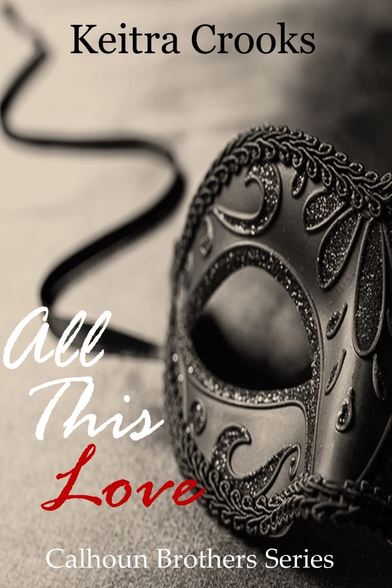 All This Love: (Calhoun Brothers) Book 6 by Keitra Crooks | Goodreads