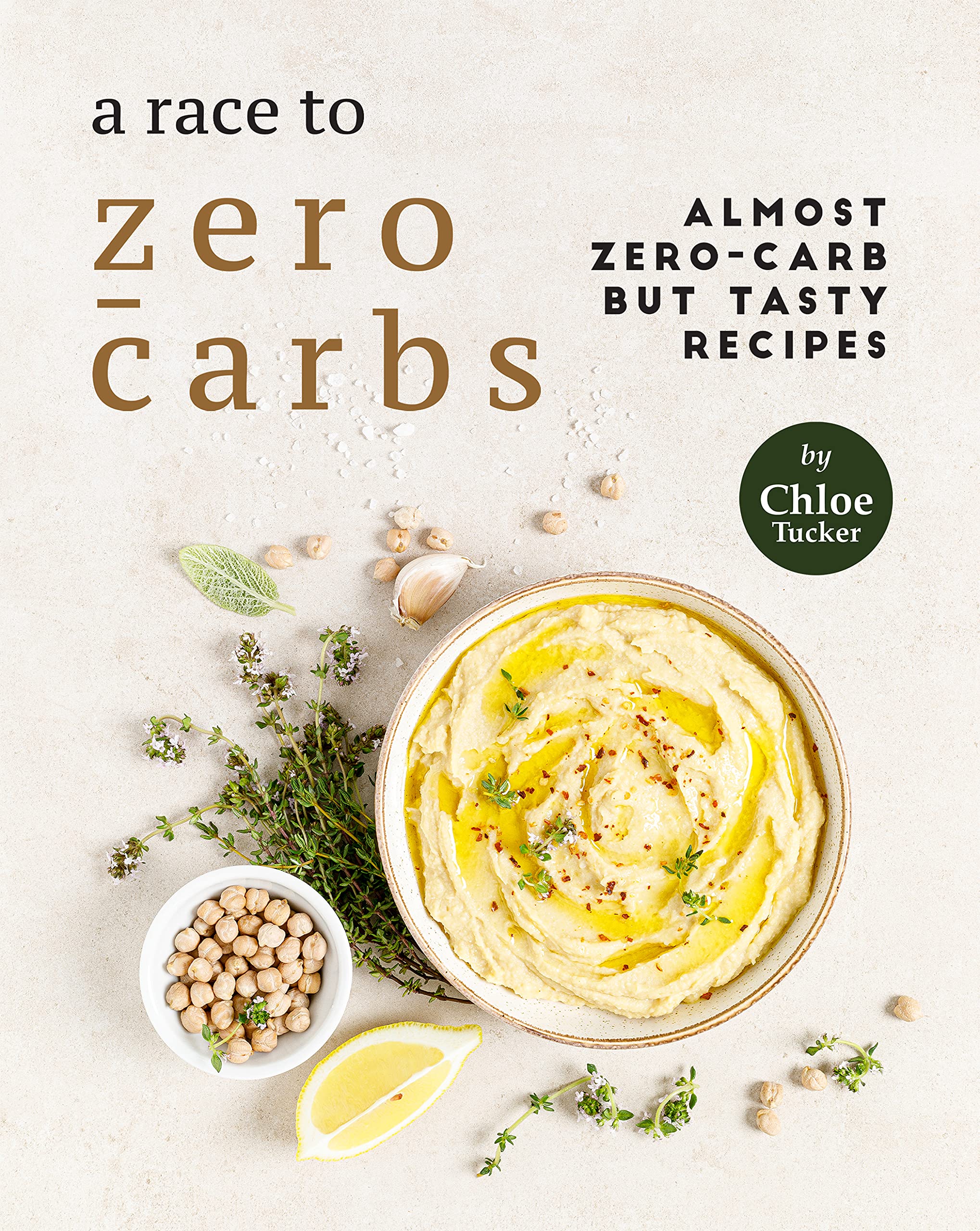 A Race to Zero-Carbs: Almost Zero-Carb Recipes by Chloe Tucker | Goodreads