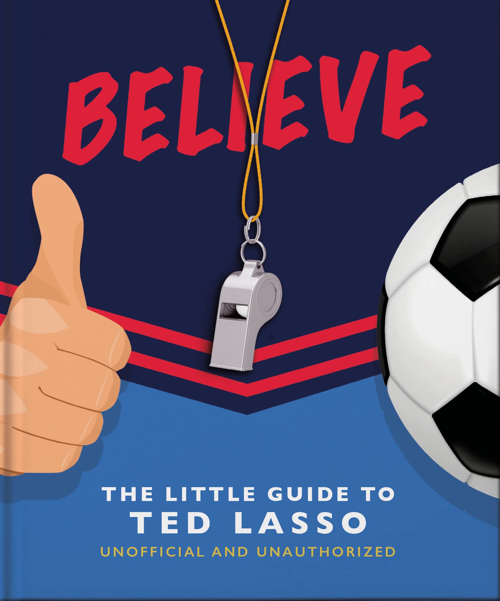 Believe: The Little Guide to Ted Lasso by OH! Publishing | Goodreads