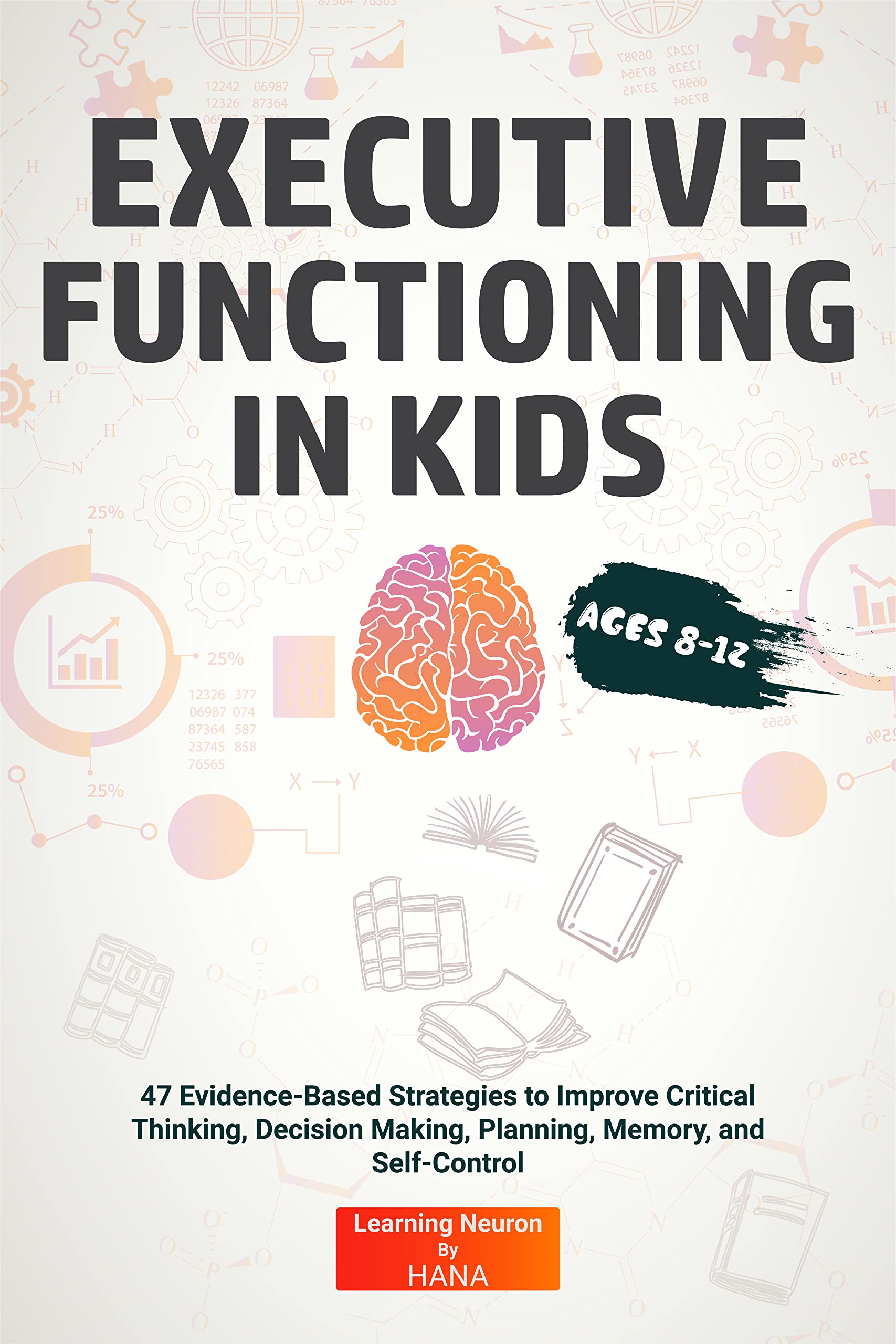 Executive Functioning in Kids Ages 8-12: 47 Evidence-Based Strategies ...