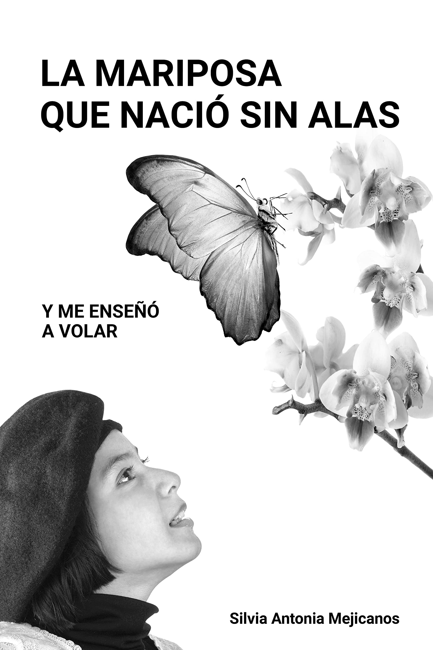 La Mariposa que Nació Sin Alas: Y Me Enseñó a Volar by Silvia Antonia ...