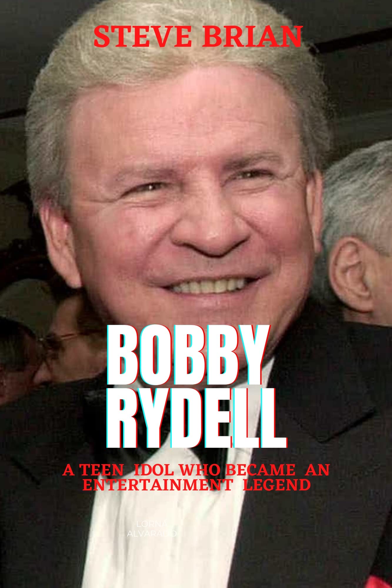 BOBBY RYDELL: A TEEN IDOL WHO BECAME AN ENTERTAINMENT LEGEND by Steve ...