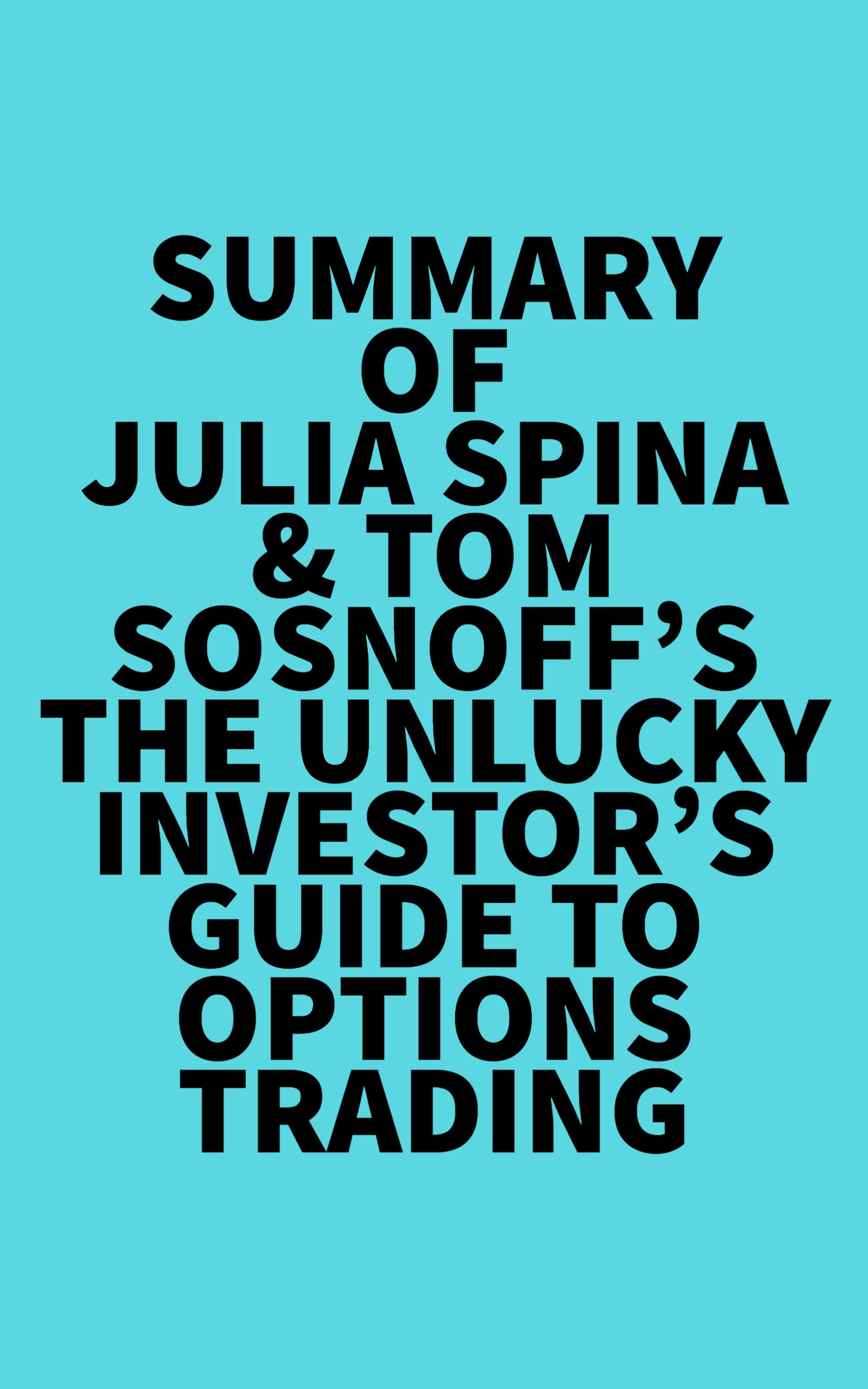 Summary of Julia Spina & Tom Sosnoff's The Unlucky Investor's Guide to ...