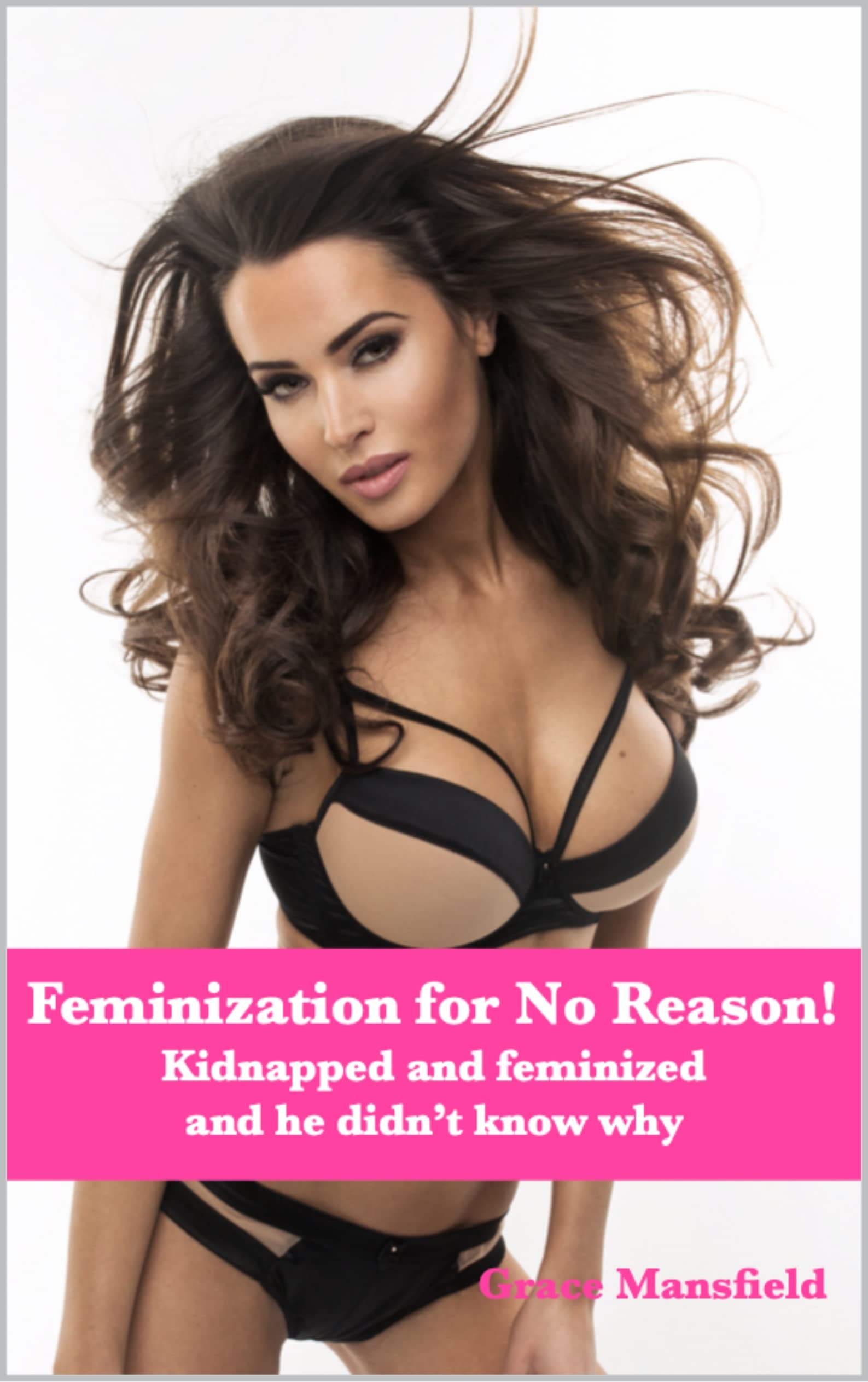 Feminization for No Reason!: Kidnapped and feminized and he didn’t know why by Grace Mansfield ...
