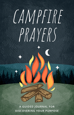 Campfire Prayers: A Guided Journal for Discovering Your Purpose by Nate ...