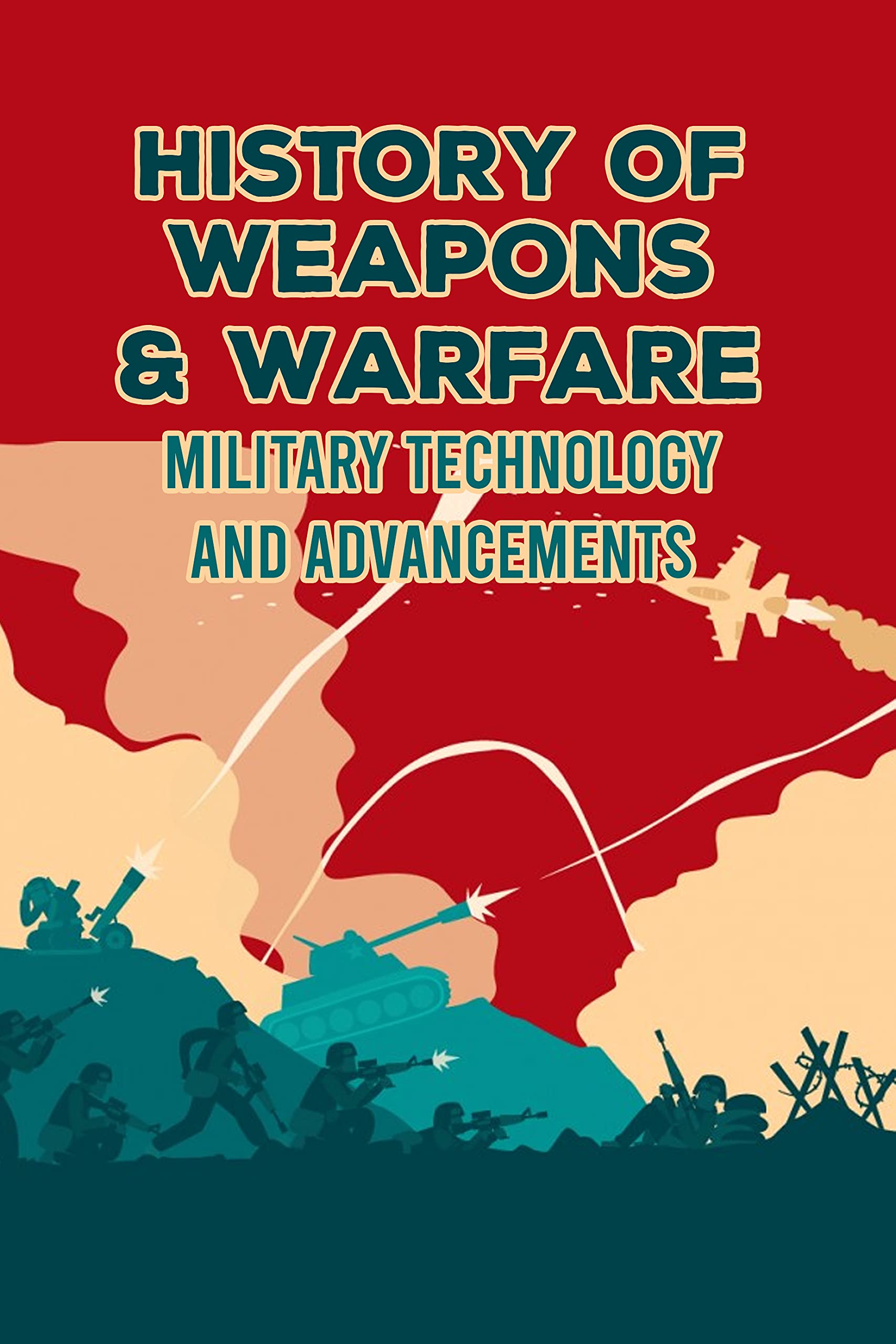 History of Weapons & Warfare: Military Technology and Advancements by ...