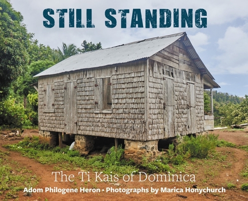 Still Standing: The Ti Kais of Dominica by Adom Philogene-Heron | Goodreads