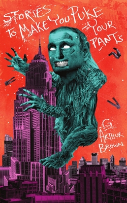 Stories to Make You Puke Your Pants by G. Arthur Brown | Goodreads