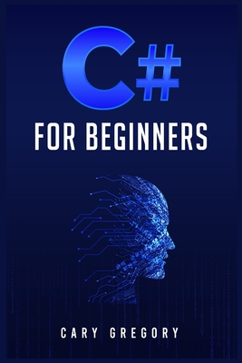 C# for Beginners: A Complete C# Programming Guide to Getting You ...