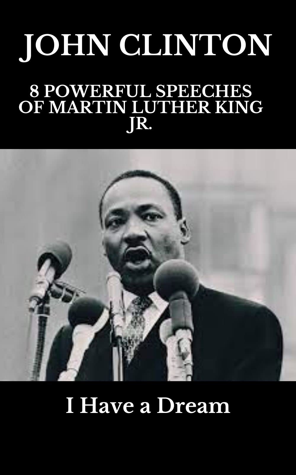 8 POWERFUL SPEECHES OF MARTIN LUTHER KING JR.: I Have a Dream by John ...