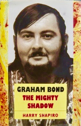 Graham Bond: The Mighty Shadow by Harry Shapiro | Goodreads