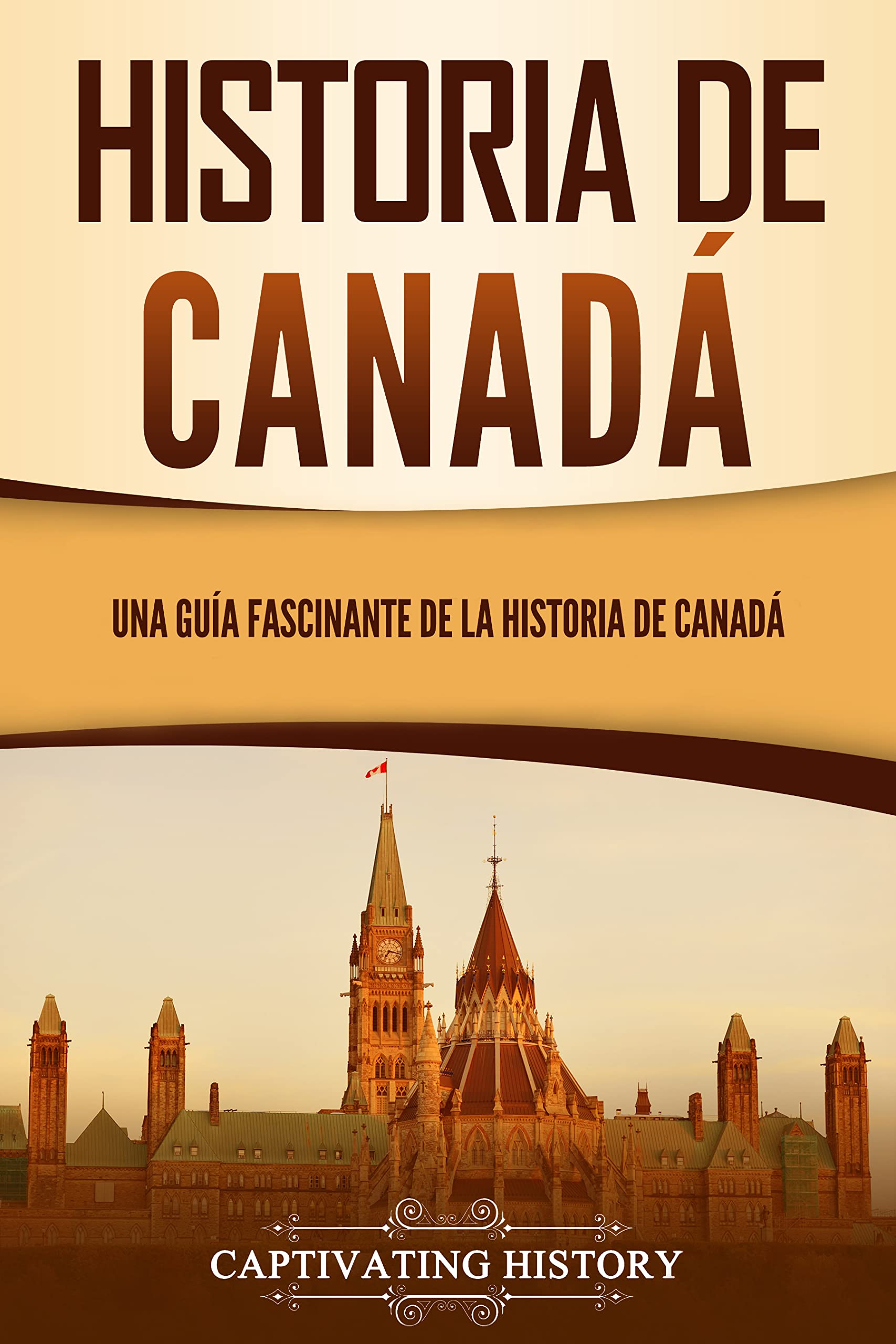 Historia de Canadá: Una guía fascinante de la historia de Canadá ...