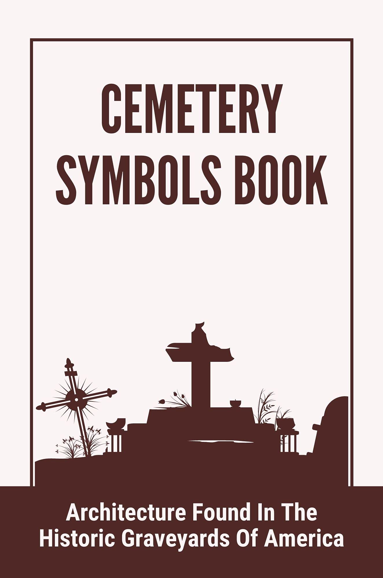 Cemetery Symbols Book: Architecture Found In The Historic Graveyards Of ...