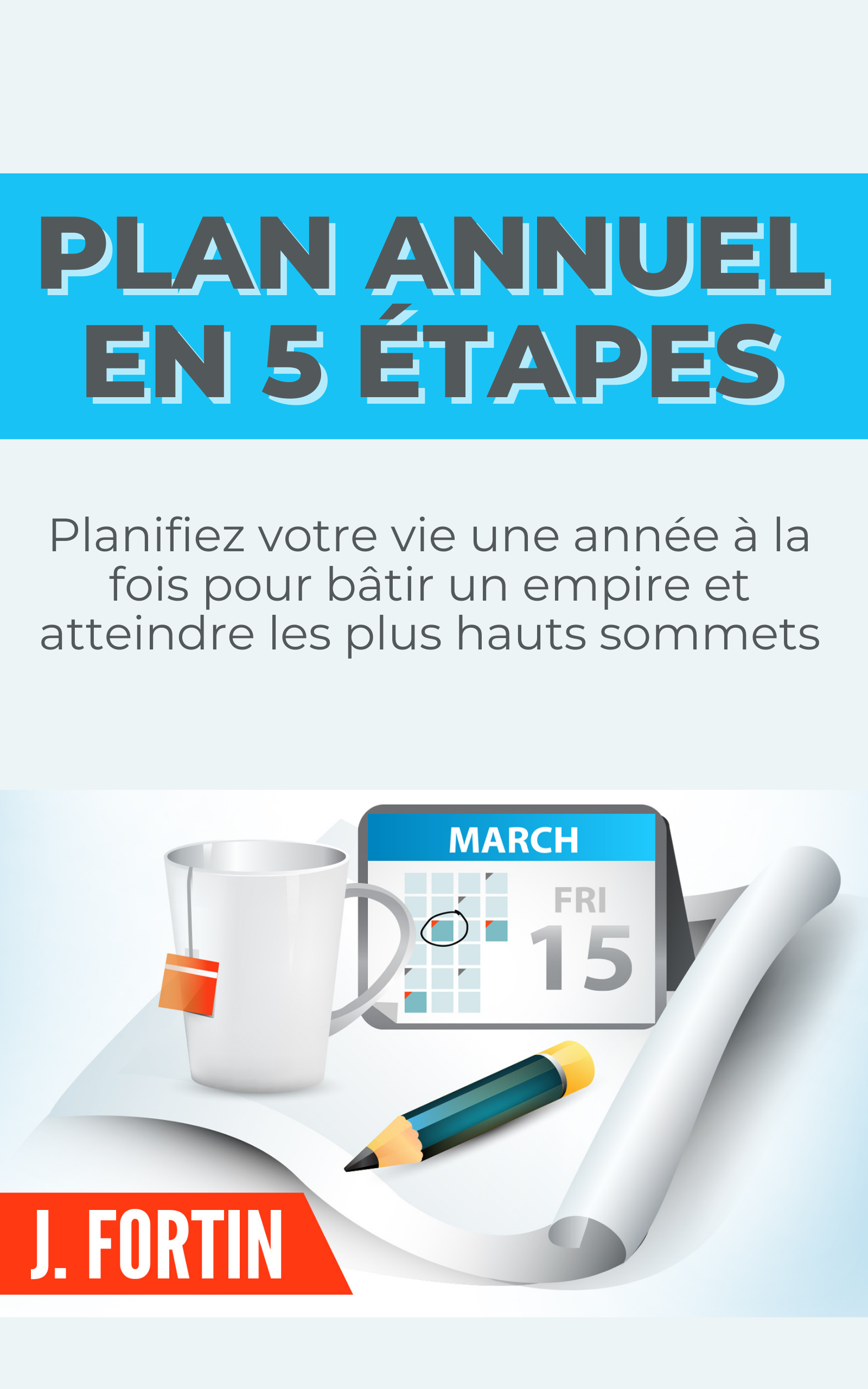 Plan annuel en 5 étapes: Planifiez votre vie une année à la fois pour ...