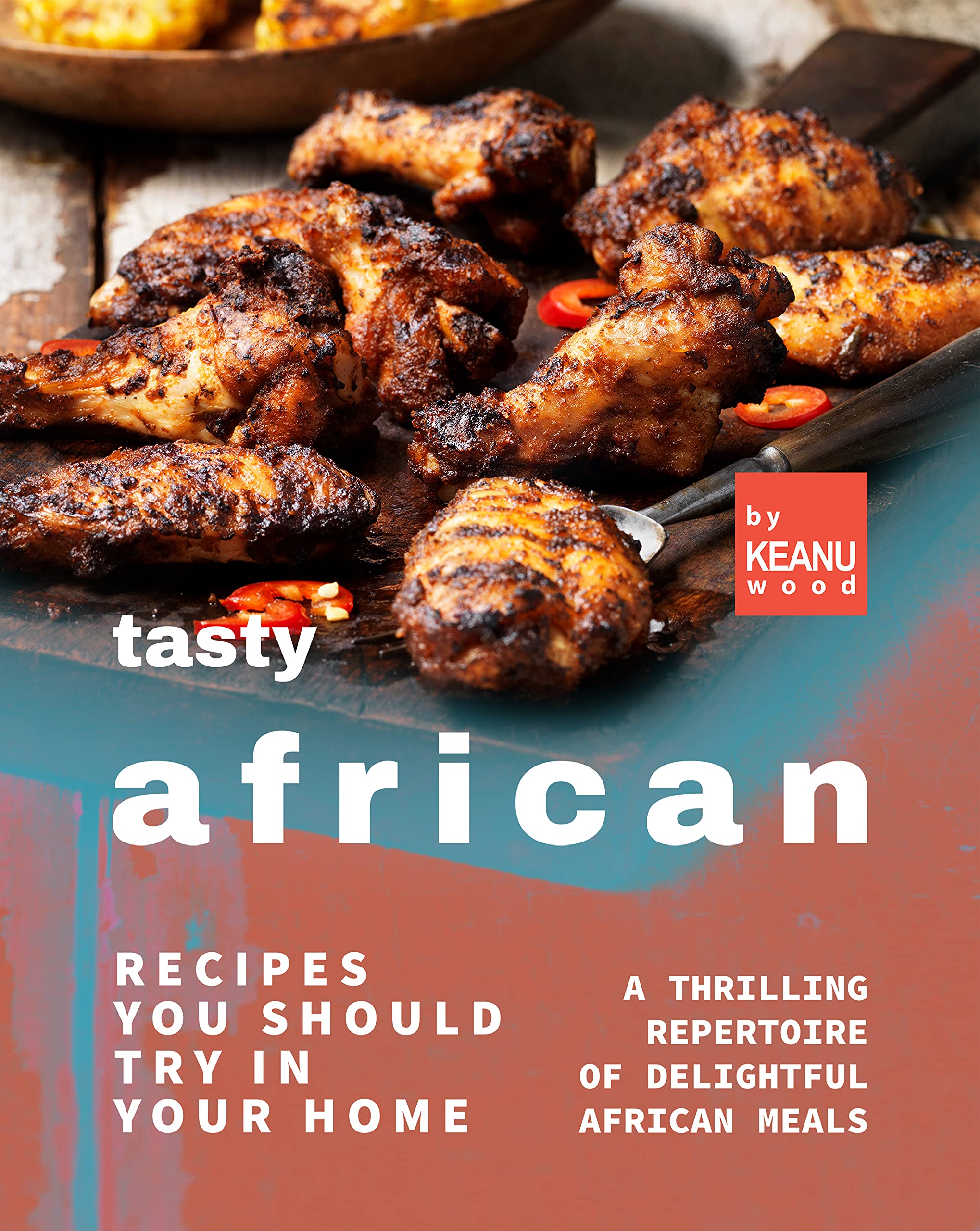 Tasty African Recipes You Should Try In Your Home: A Thrilling ...