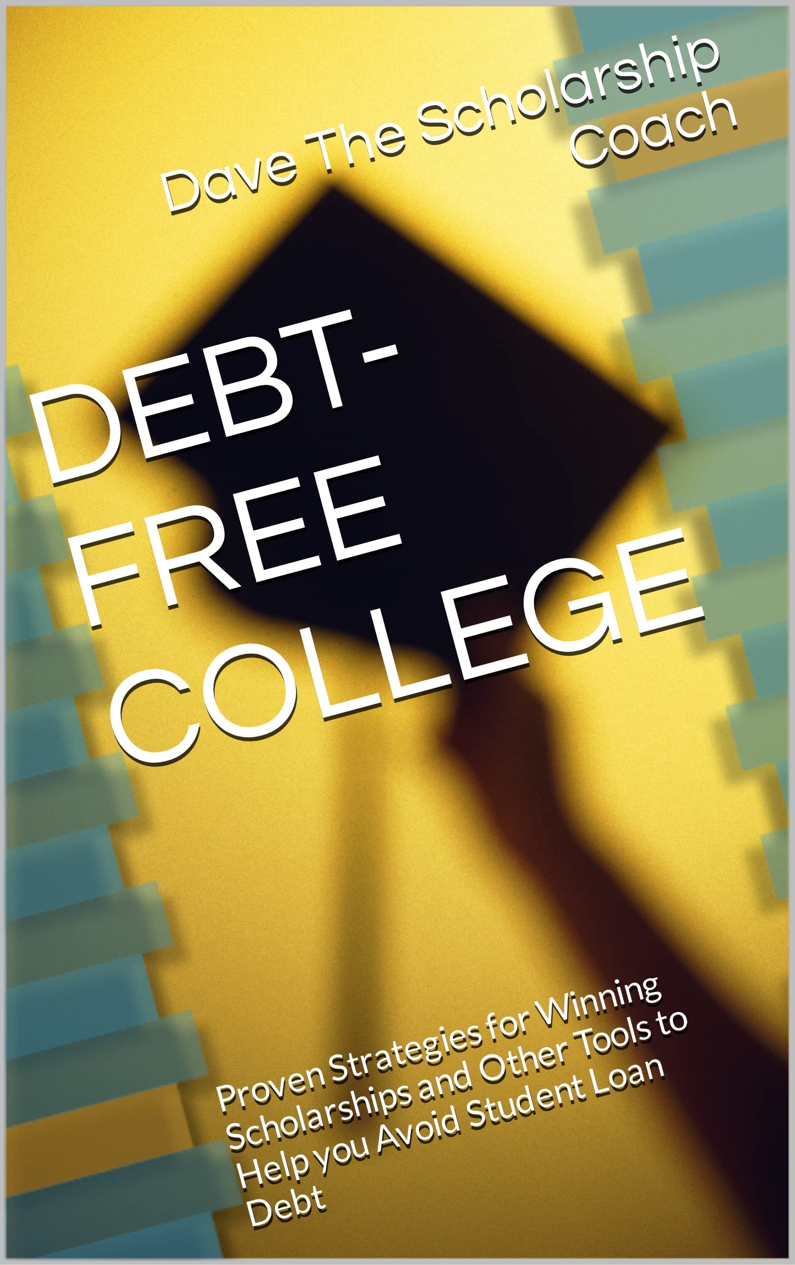 DEBT-FREE COLLEGE: Proven Strategies for Winning Scholarships and Other ...