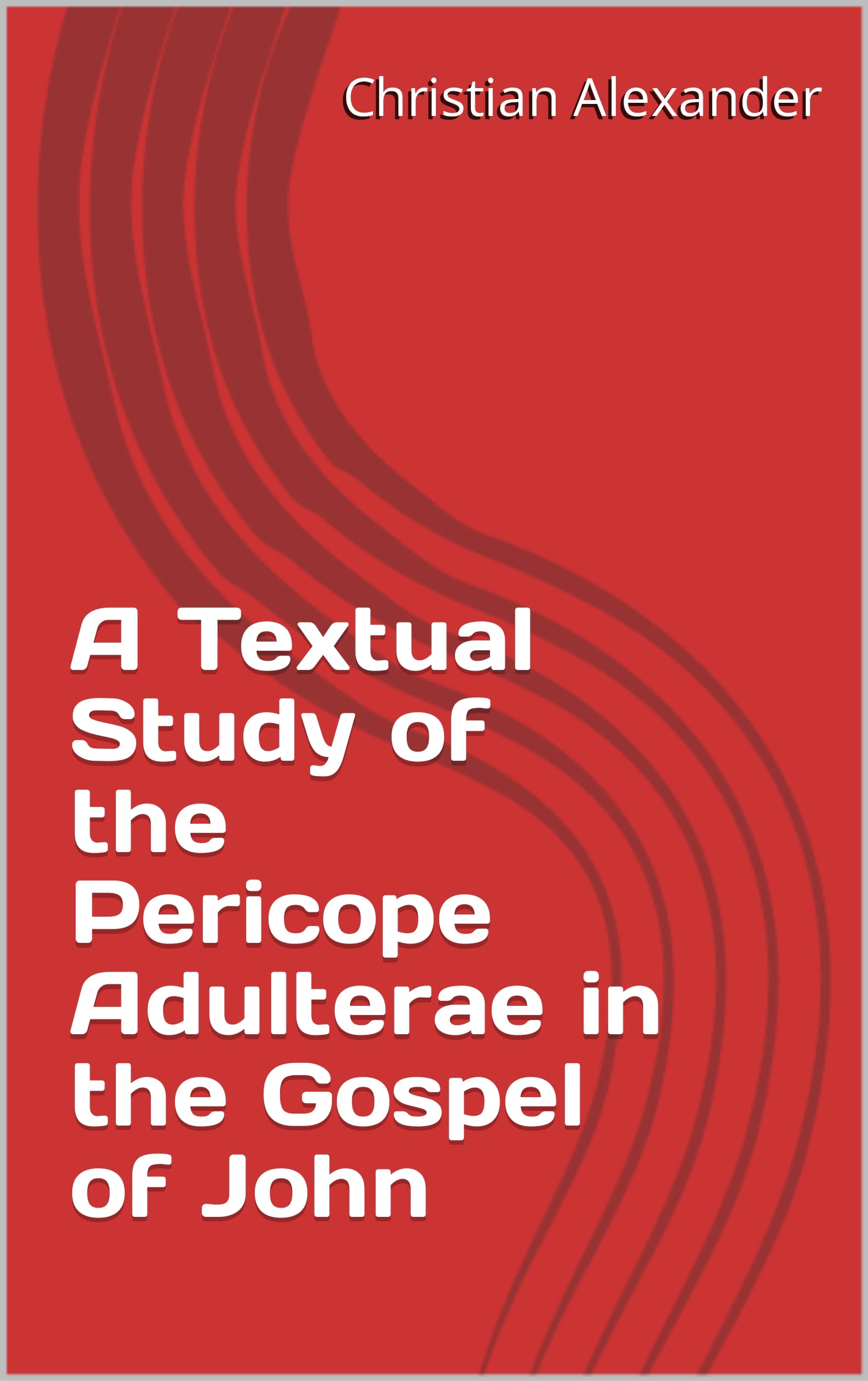 A Textual Study of the Pericope Adulterae in the Gospel of John by ...