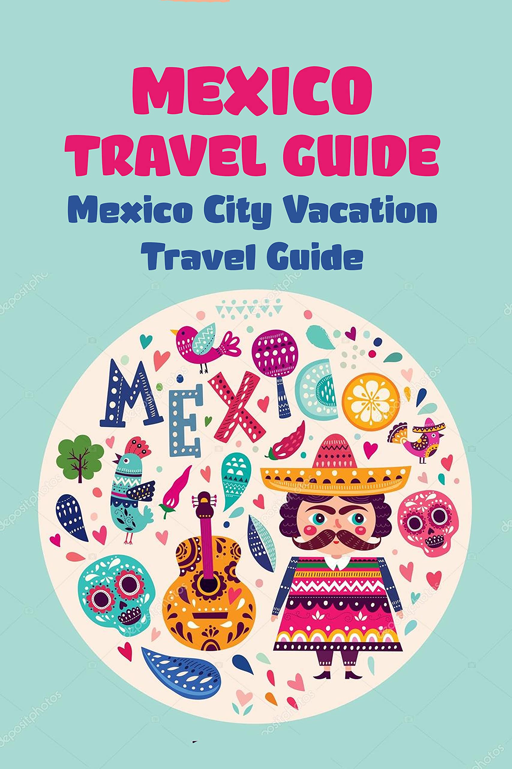 Mexico Travel Guide: Mexico City Vacation Travel Guide by Mallory ...