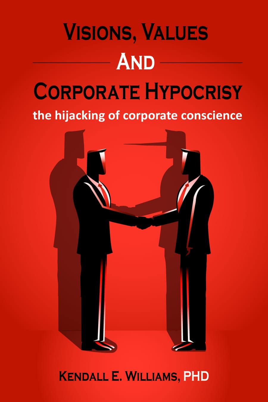Visions, Values, and Corporate Hypocrisy: the hijacking of corporate conscience by Kendall ...