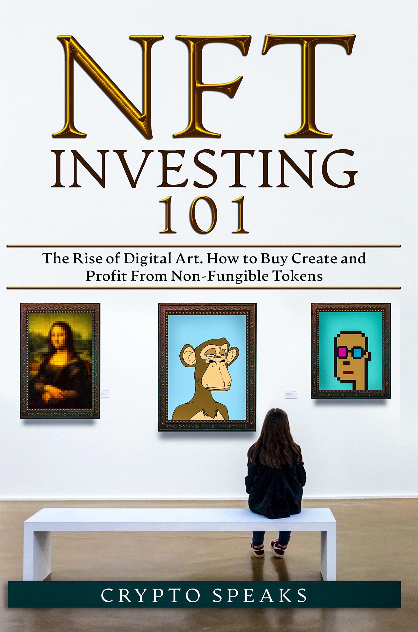 NFT Investing 101: The Rise of Digital Art. How to Buy Create and Profit From Non-Fungible ...