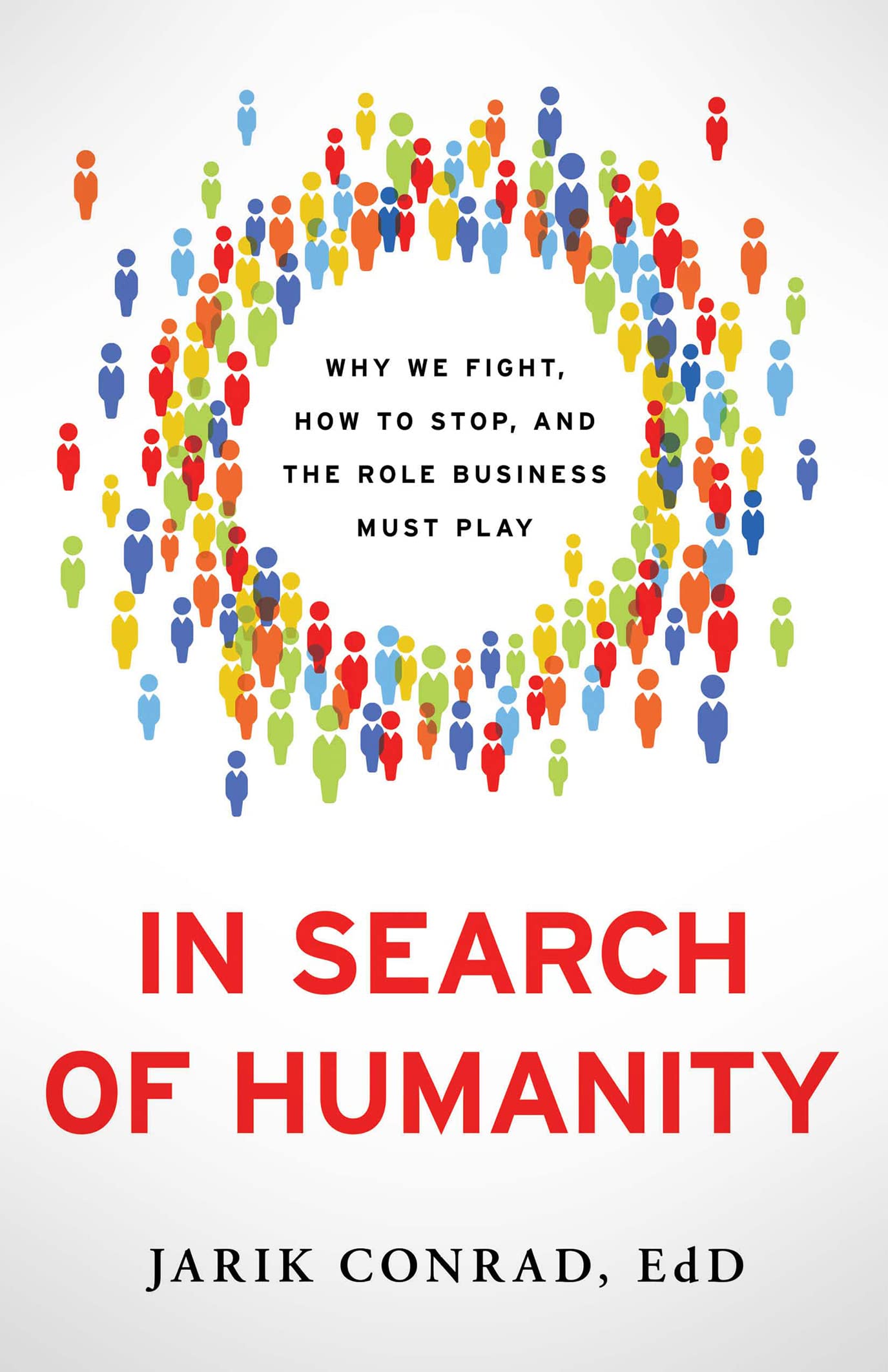 In Search of Humanity: Why We Fight, How to Stop, and the Role Business ...
