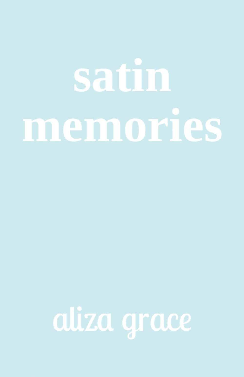 satin memories: poetry by aliza grace | Goodreads
