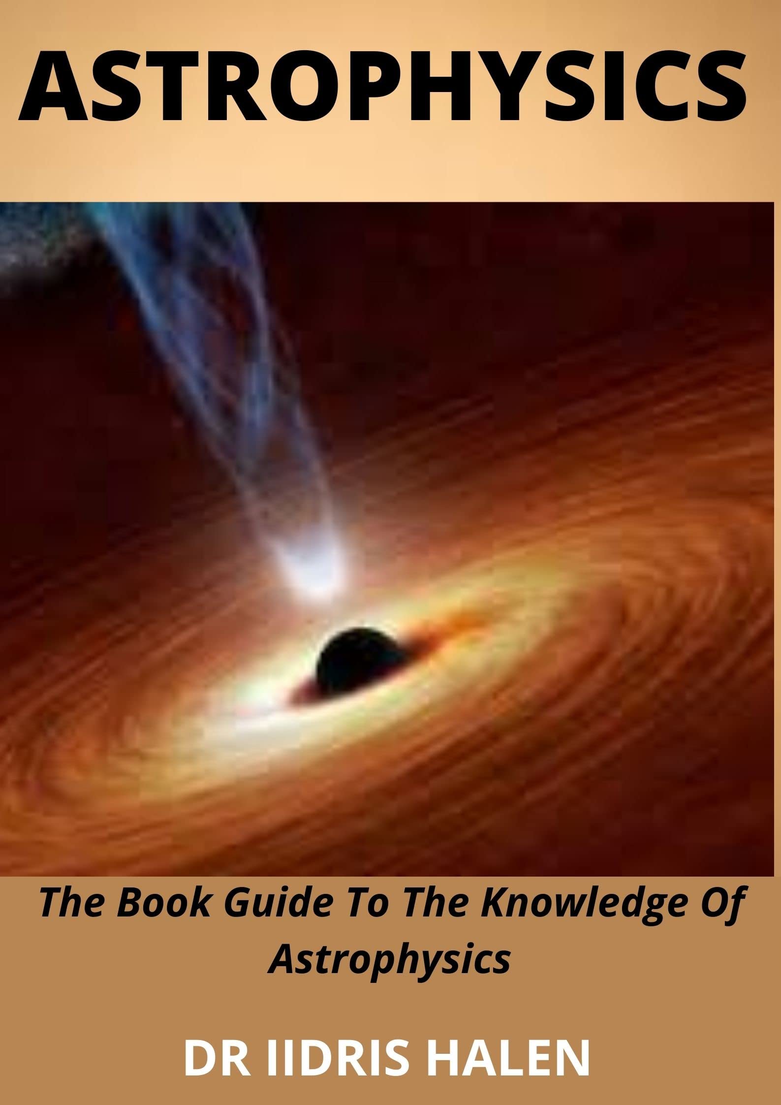 ASTROPHYSICS: The Book Guide To The Knowledge Of Astrophysics by IIDRIS ...