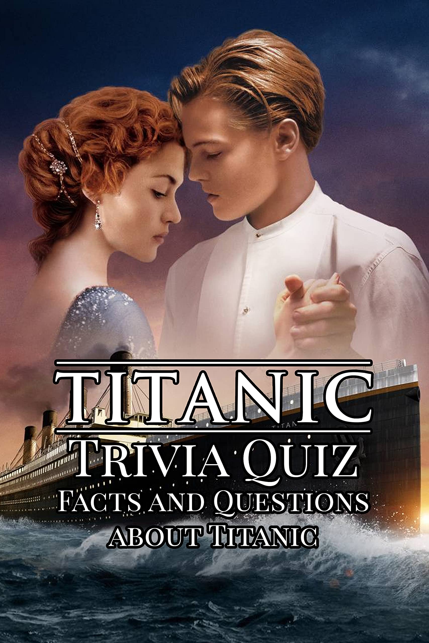 Titanic Trivia Quiz: Facts and Questions about Titanic by Anthony ...