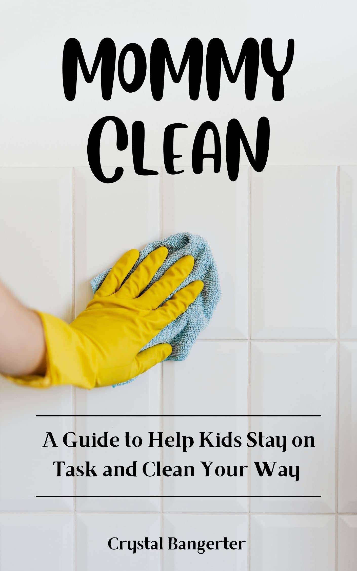 Mommy Clean: A Guide to Help Kids Stay on Task and Clean Your Way by ...
