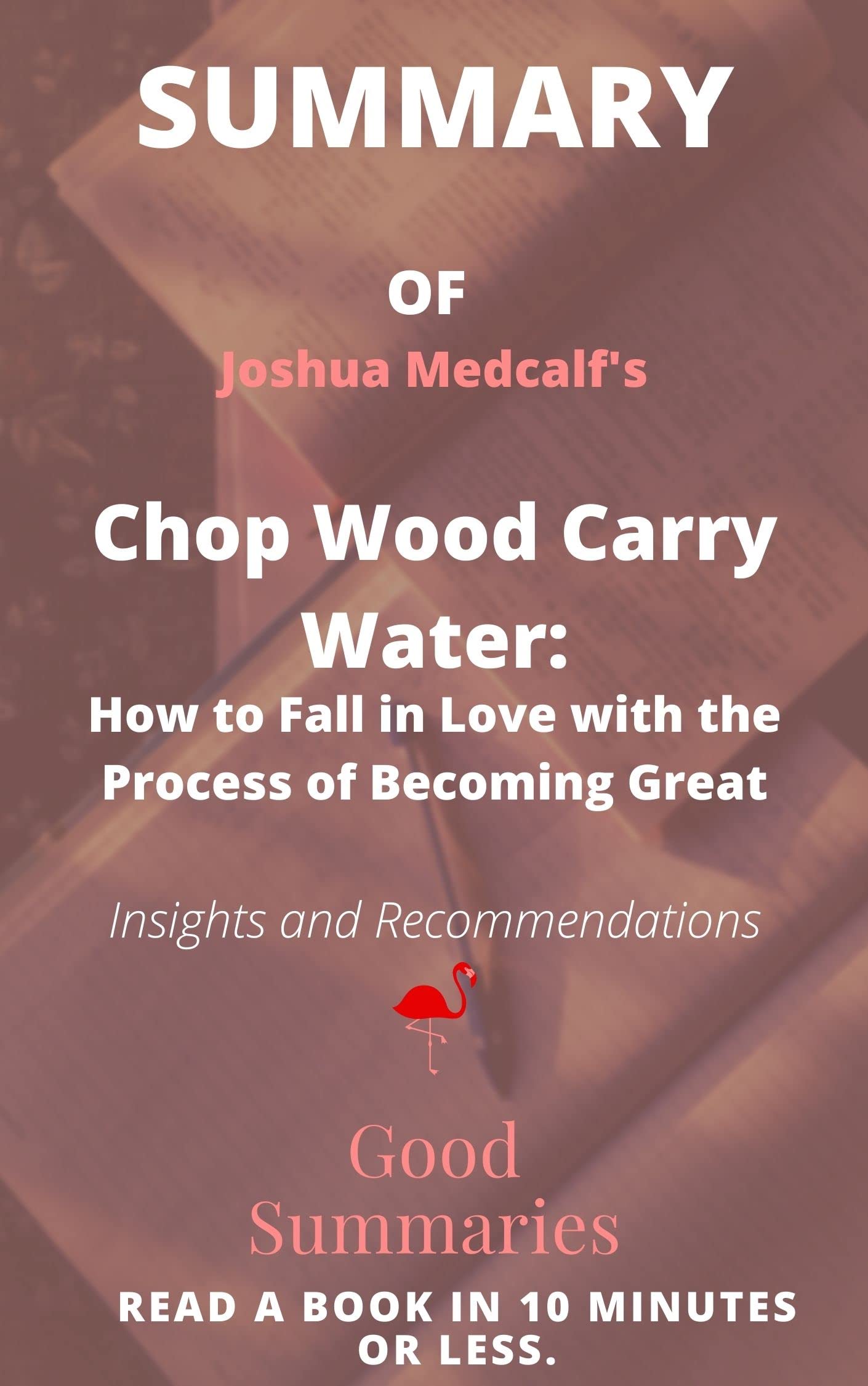 Summary of Joshua Medcalf's Book: Chop Wood Carry Water: How to Fall in ...